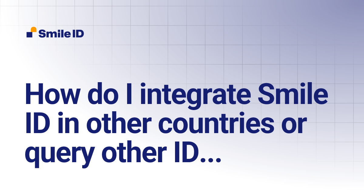 How do I integrate Smile ID in other countries or query other ID types ...